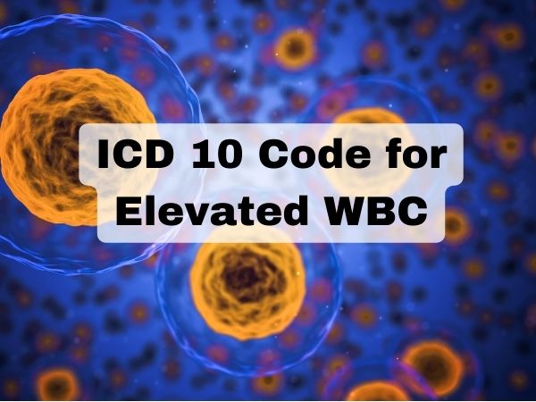 Secret ICD 10 Code for Elevated WBC & Why It Matters? - ICD 10 Coding