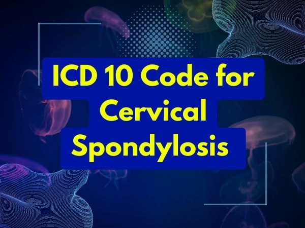 ICD 10 Code for Cervical Spondylosis: A Simple & Effective Way to ...
