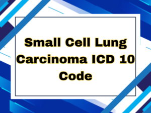 Small Cell Lung Cancer ICD 10 Code: A Complete Guide